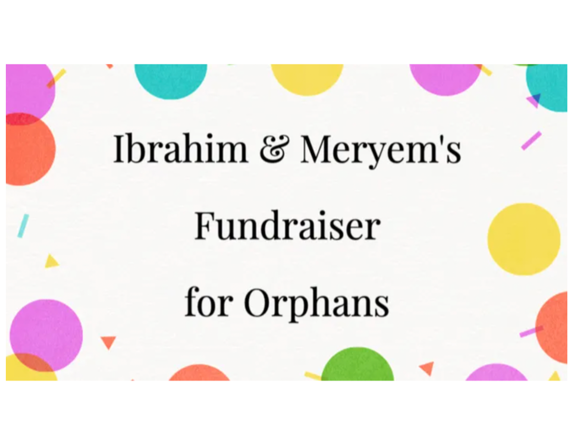 Fundraiser by Serra Kaya : Ibrahim & Meryem's Fundraiser for Orphans